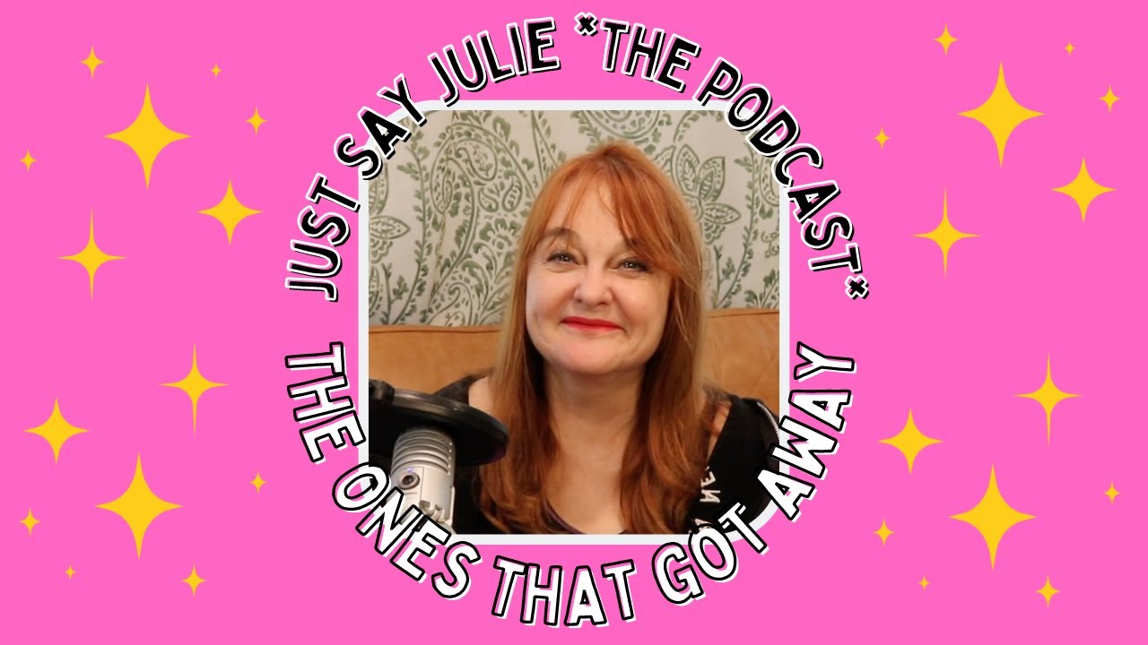 Just Say Julie - The Podcast - The Ones That Got Away - YouTube