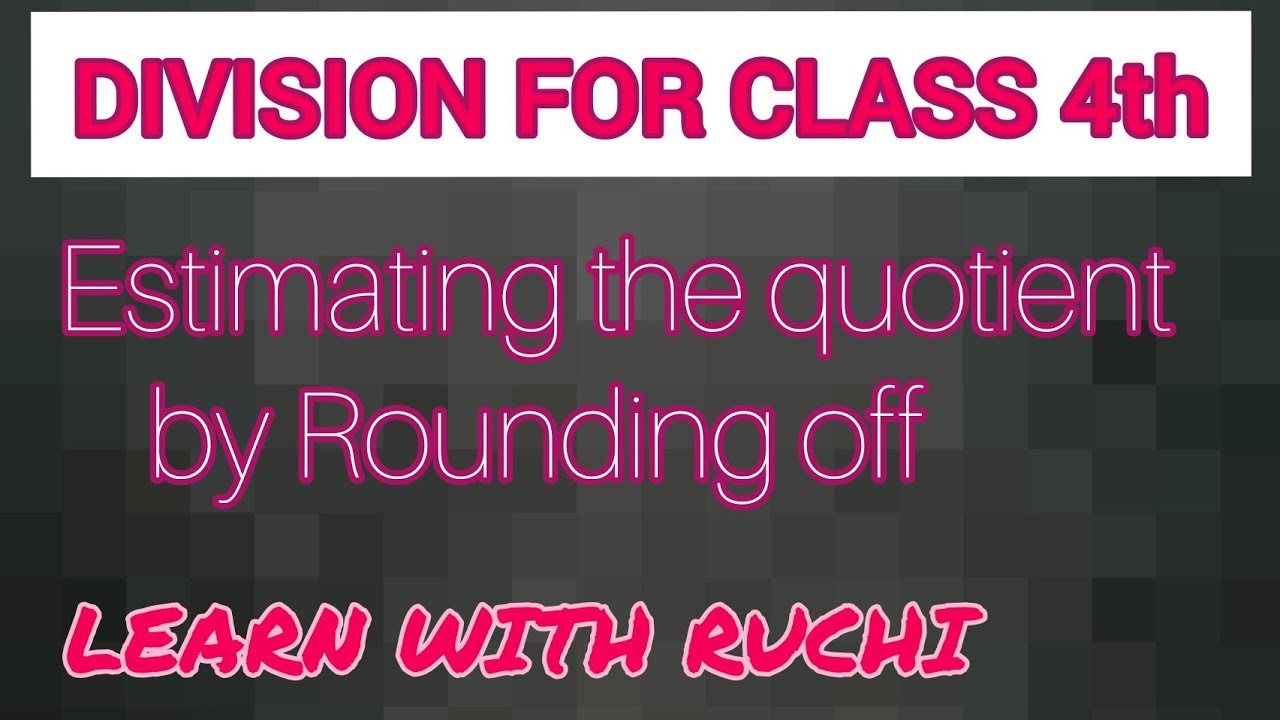 Estimating Quotients By Rounding Off The Numbers Class 4th estimating-quotients-by-rounding-off-the-numbers-class-4th