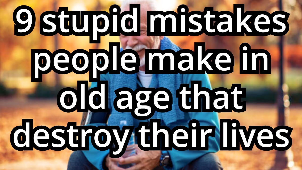 9 Stupid Mistakes People Make in Old Age That Destroy Their Lives - YouTube