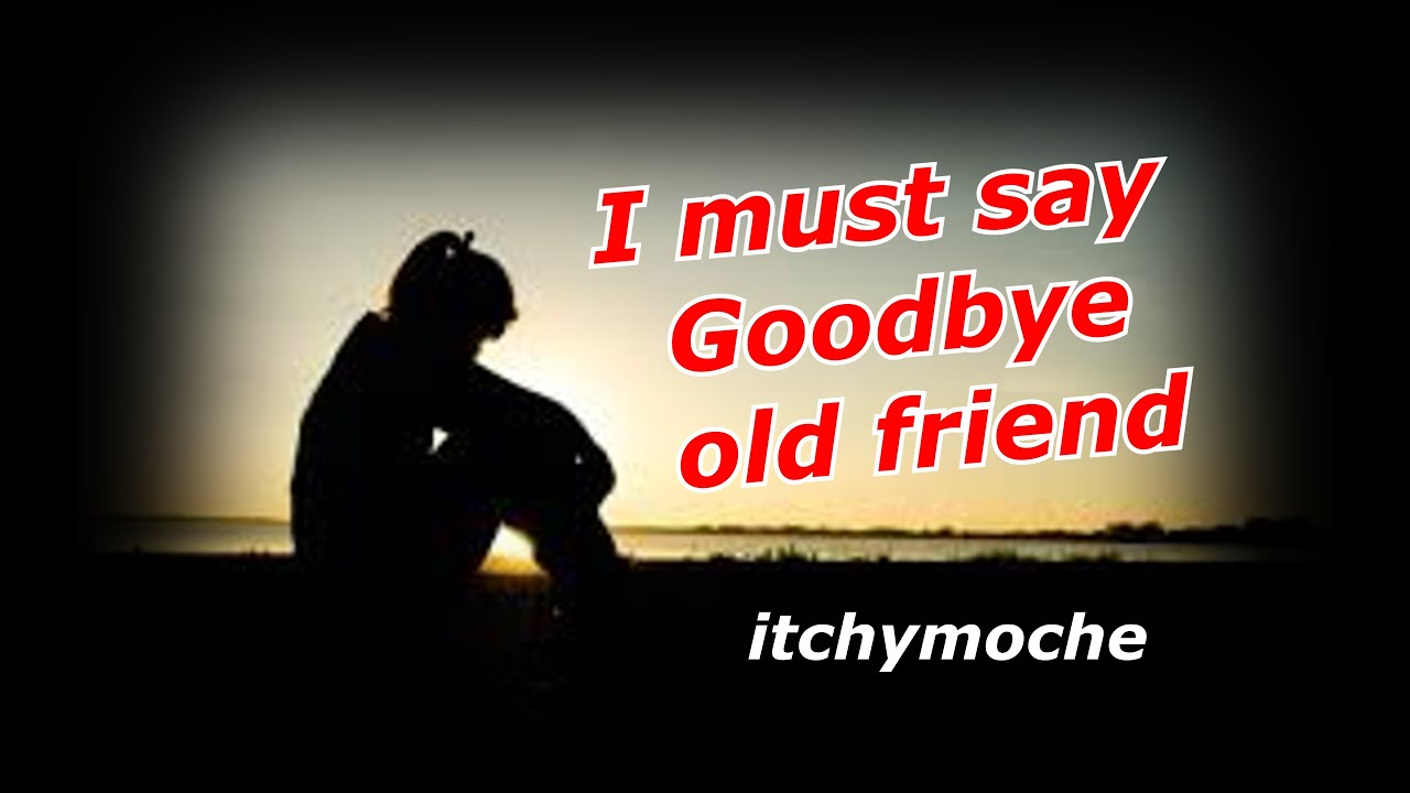 I must say goodbye old friend - YouTube