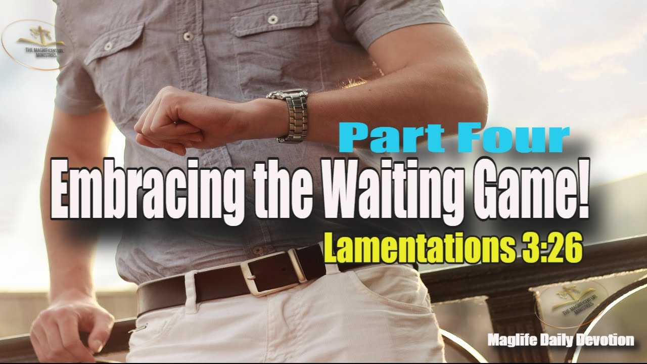 Embracing the Waiting Game! Part Four |Magnificent Life Daily Devotion ...