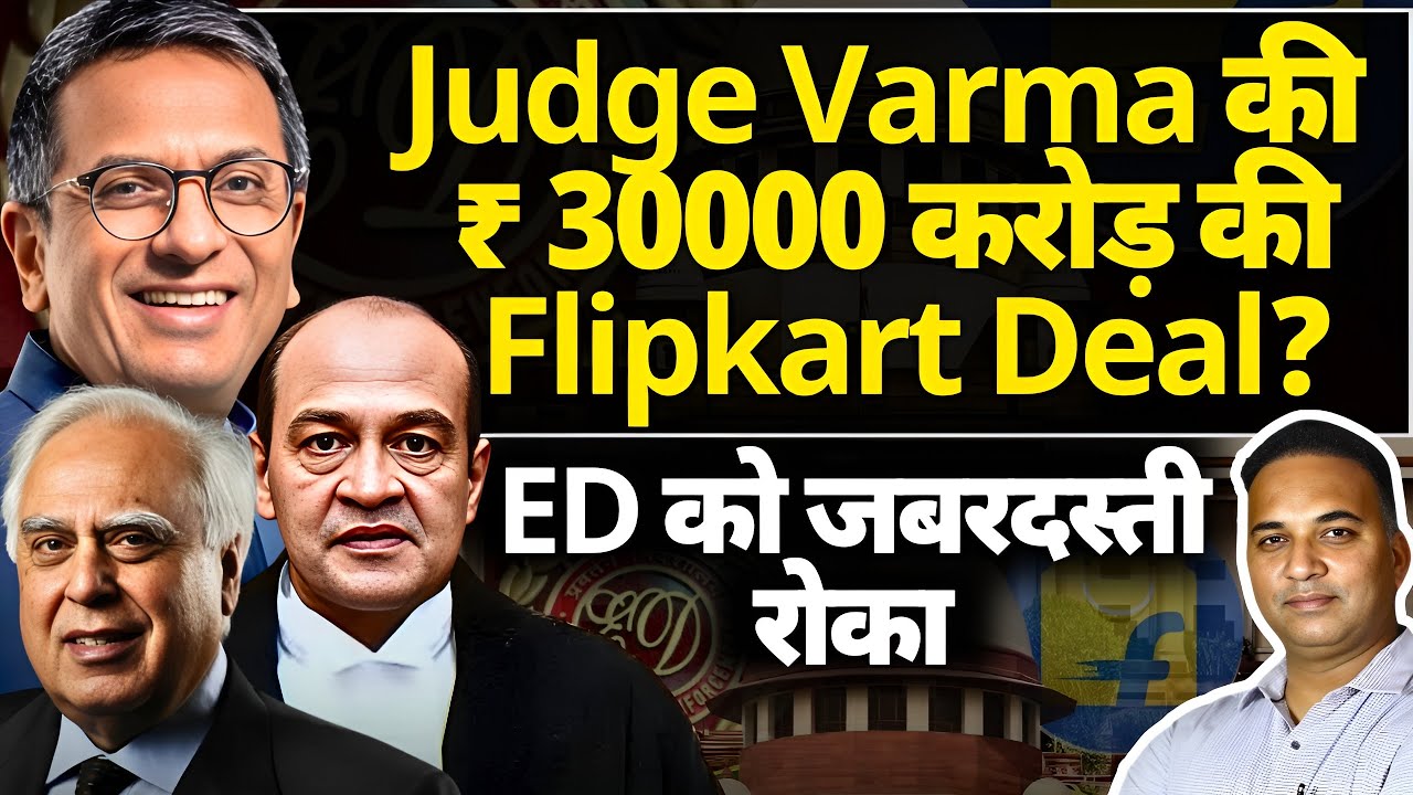 Judge Yashwant Varma New Scam? 30000 करोड़ की flipkart डील? ED को ...