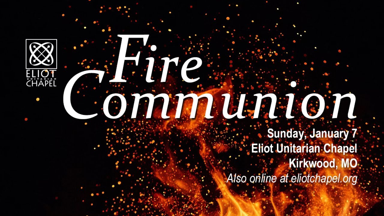 Fire Communion – Jan 7, 2024 11:15 am Service at Eliot Unitarian Chapel ...