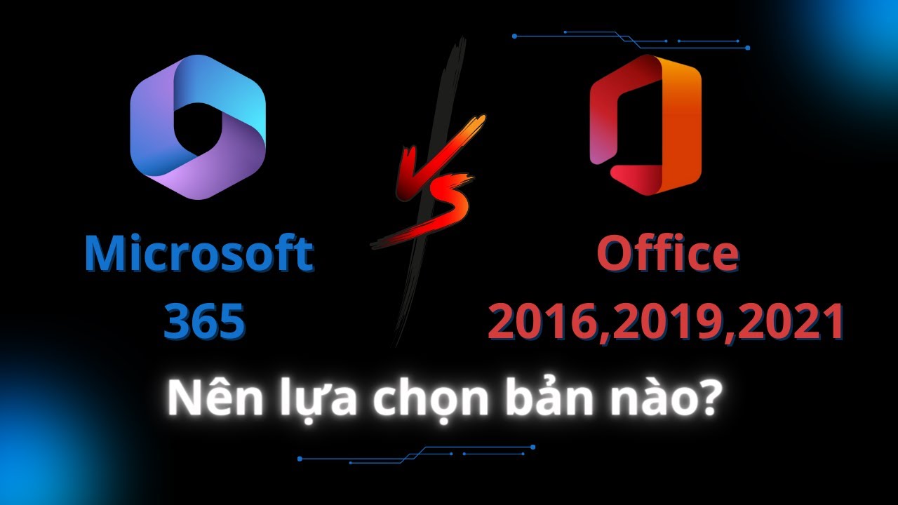 Office 2016, 2019, 2021 vs Microsoft 365 I Nên Lựa Chọn Bản Office Nào ...