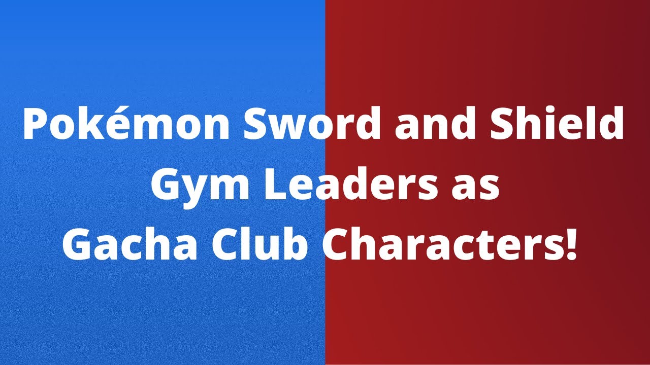 The Pokémon Sword and Shield Gym Leaders as Gacha Club Characters ...