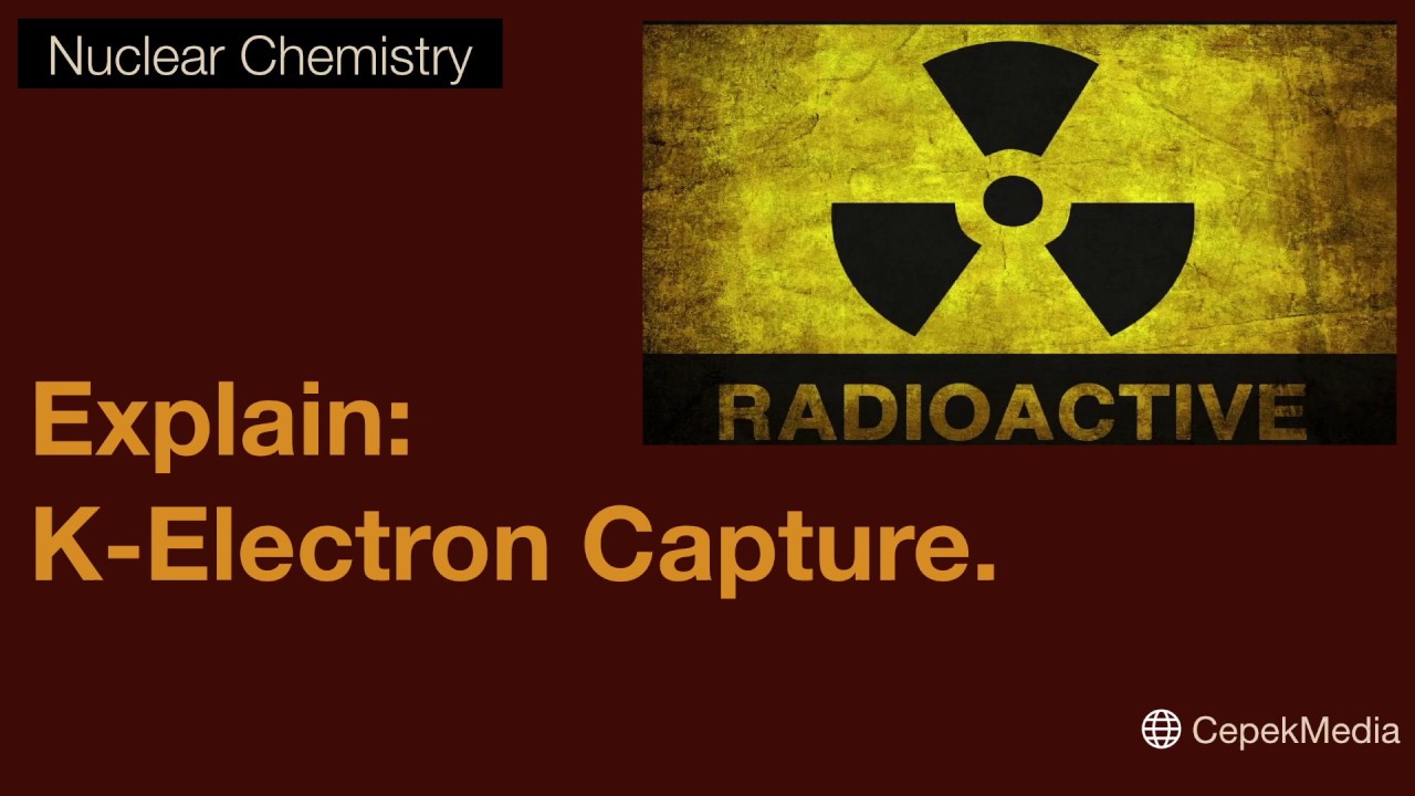 Explain: K-Electron Capture. | Nuclear Chemistry | Physical Chemistry ...