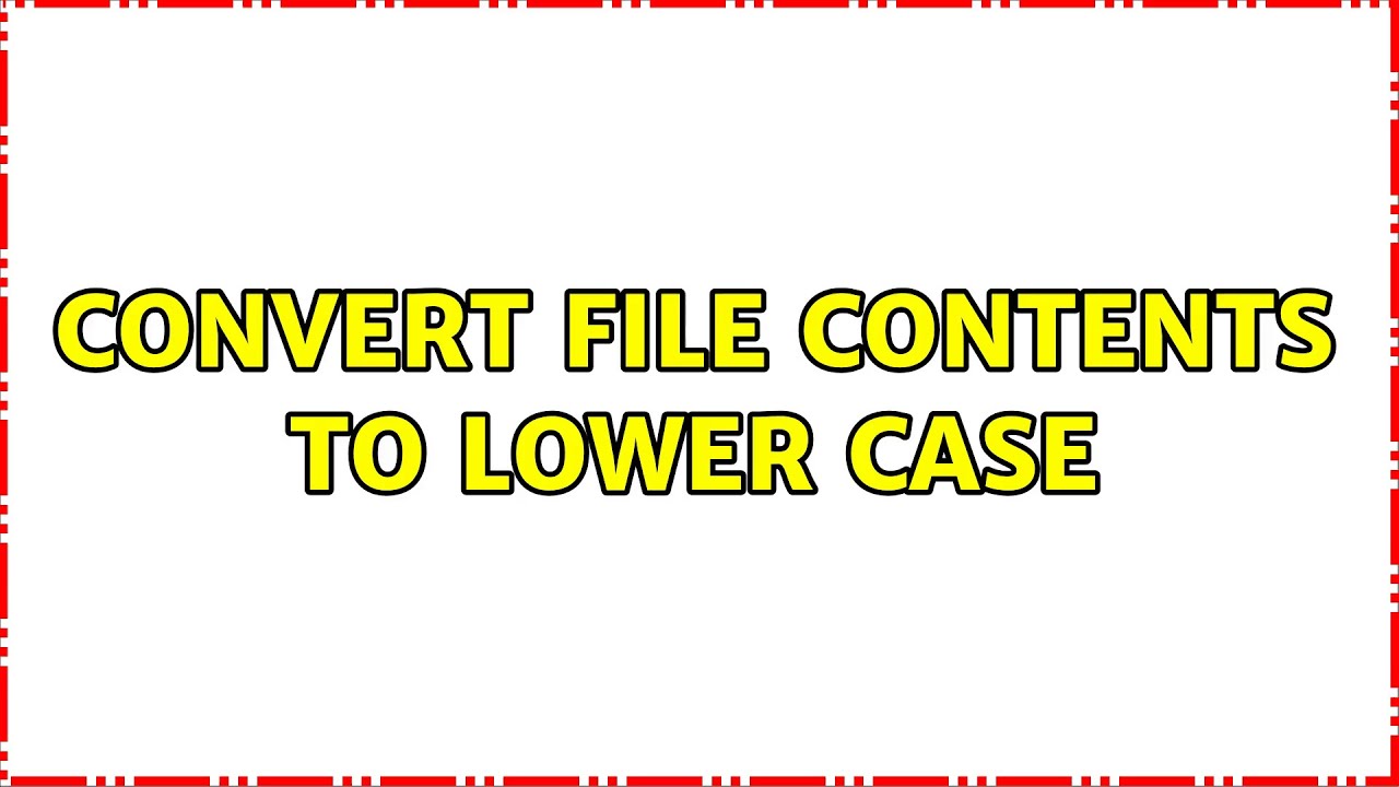 Unix And Linux Convert File Contents To Lower Case 6 Solutions Youtube