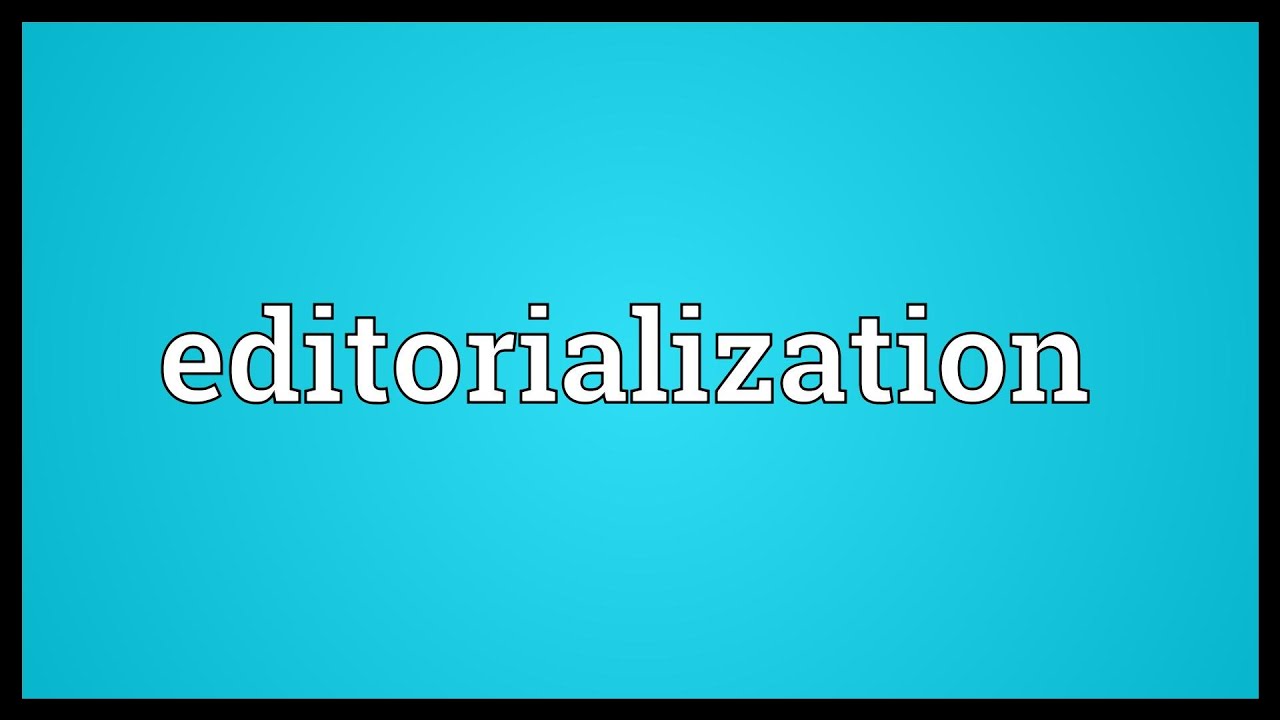 Editorialization Meaning - YouTube
