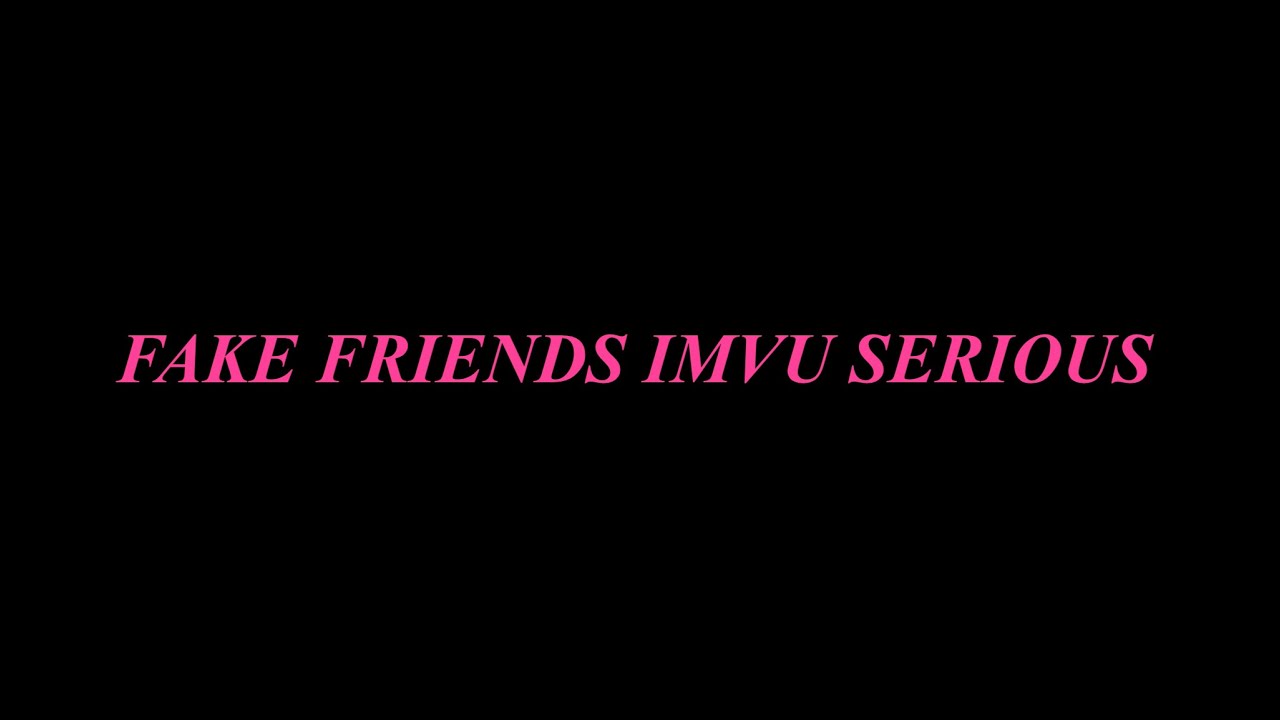 fake friends (imvu serious) - YouTube