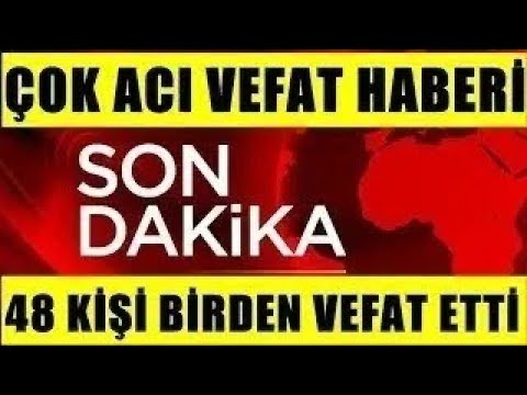 Son Dakika! 48 Kişiden çok acı haber!!! Hayata veda ettiler !!
