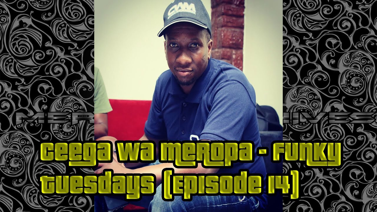 Ceega Wa Meropa - Funky Tuesdays (Episode 14) - YouTube