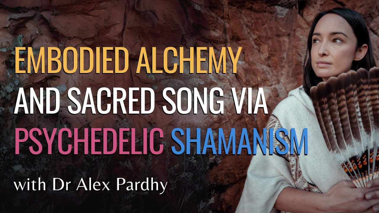 Embodied Alchemy and Sacred Song via Psychedelics and Plant-Based Shamanism | Dr Alex Pardhy ...