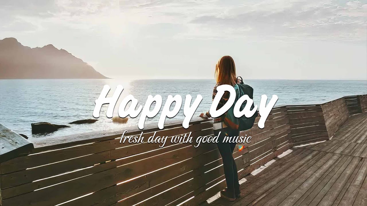 Happy Day 🌻 Music list for a new day full of energy | Best Indie/Pop ...