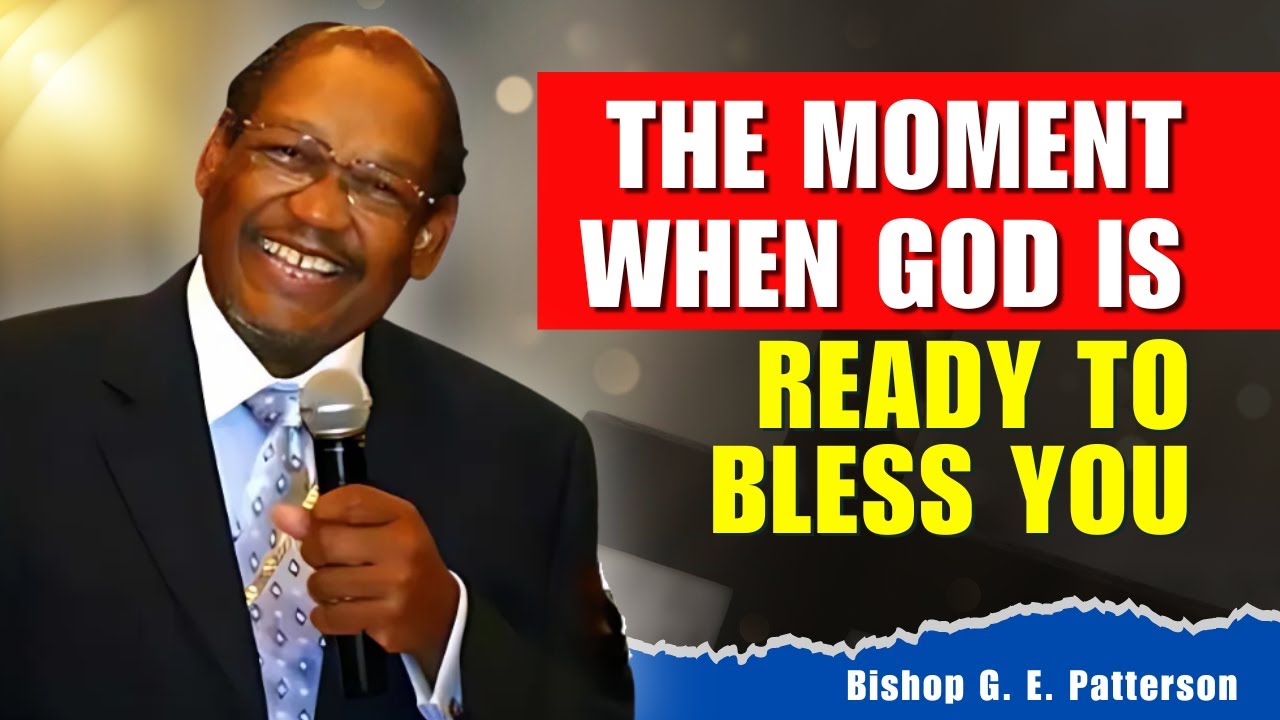 Bishop GE Patterson Sermons - The Moment When God Is Ready to Bless You ...