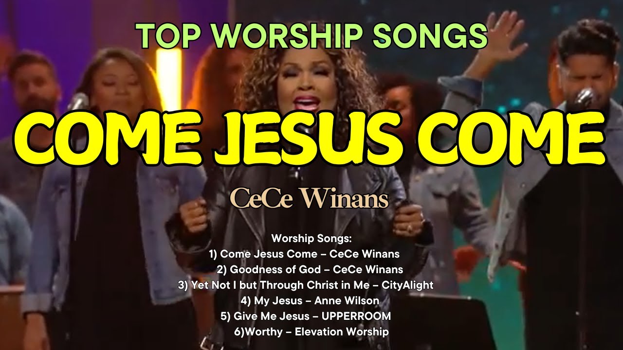 Come Jesus Come, Goodness of God - CeCe Winans Best Worship Songs with ...