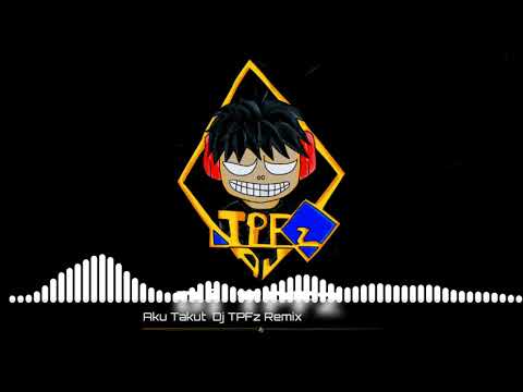 Aku Takut  Dj TPFz Remix