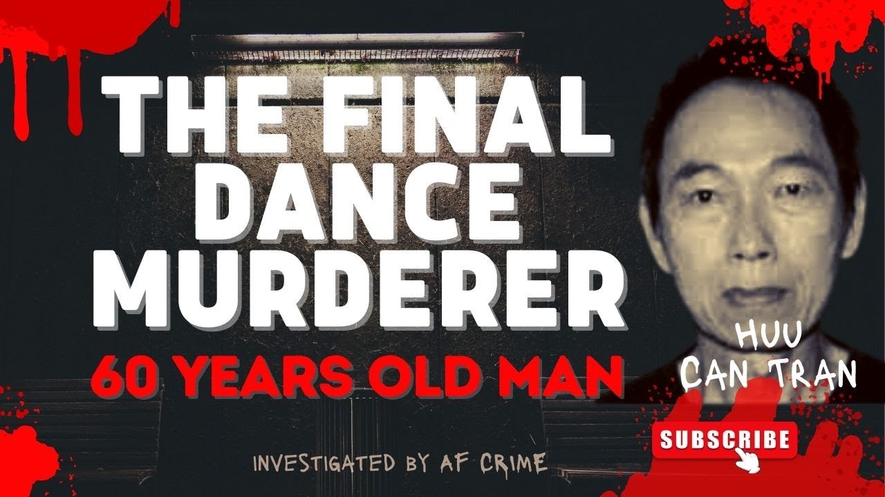 Huu Can Tran: The 60-years-old MURDERER who made a dance of celebration ...