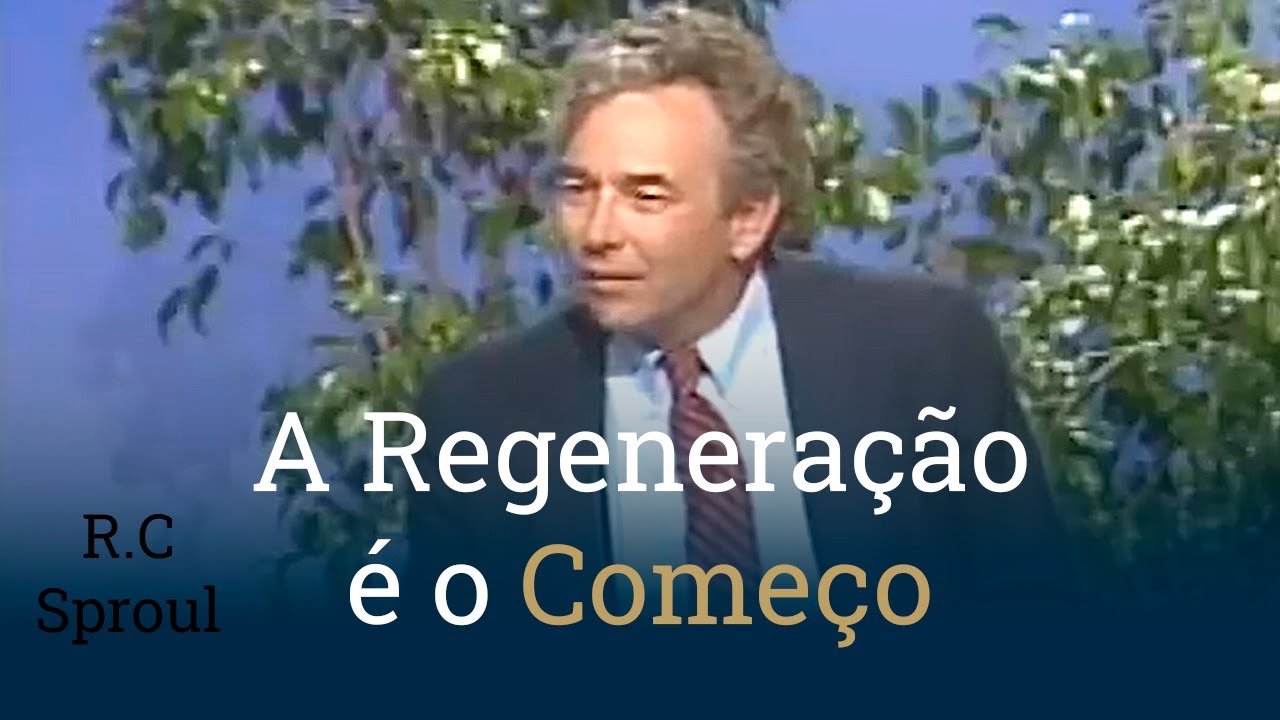 A Regeneração é o Começo - R.C. Sproul - YouTube