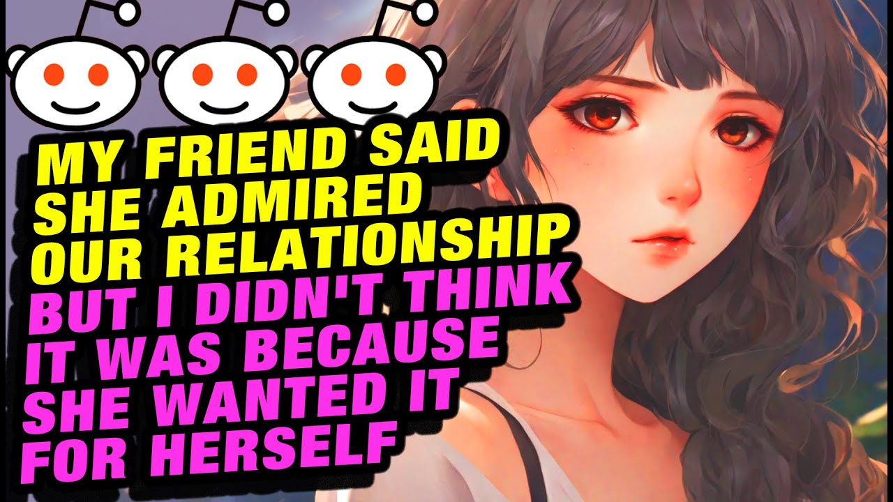 My friend said she admired our relationship but I didn't think it was ...