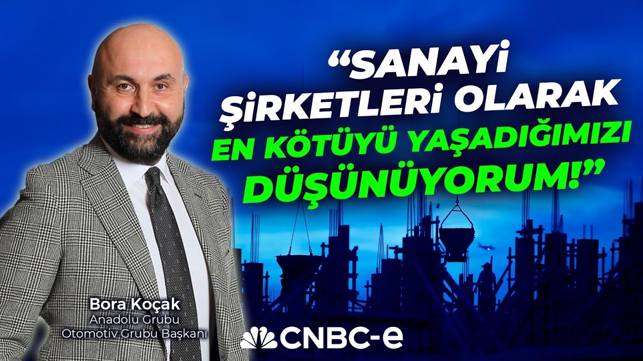 "Sanayi Şirketleri Olarak En Kötüyü Yaşadığımızı Düşünüyorum!" | Bora ...