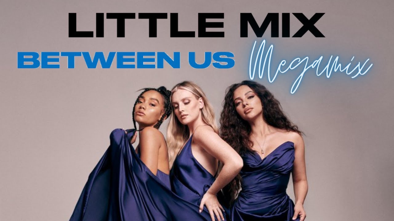 Little Mix - Between Us Megamix - Video Edit - YouTube