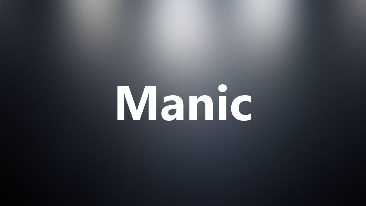 Manic - Medical Meaning and Pronunciation - YouTube