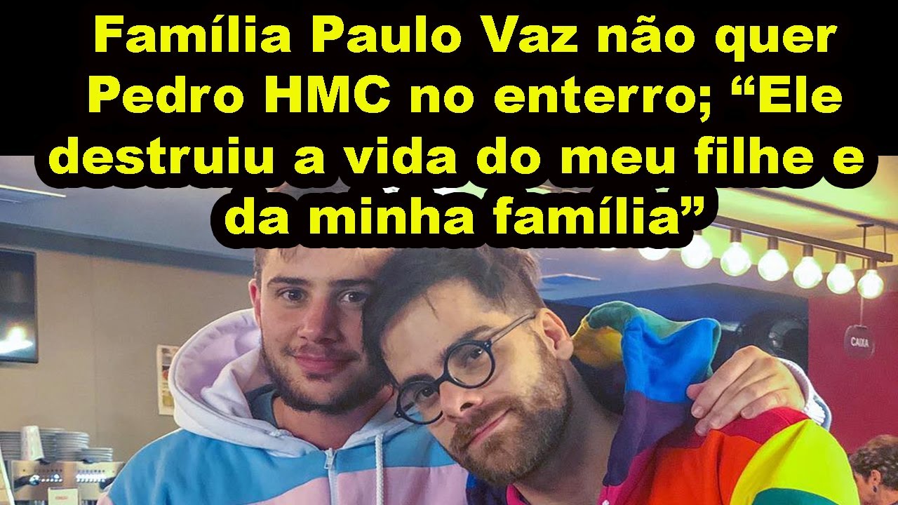 FAMÍLIA PAULO VAZ NÃO QUER PEDRO HMC NO ENTERRO ELE DESTRUIU A VIDA DO ...