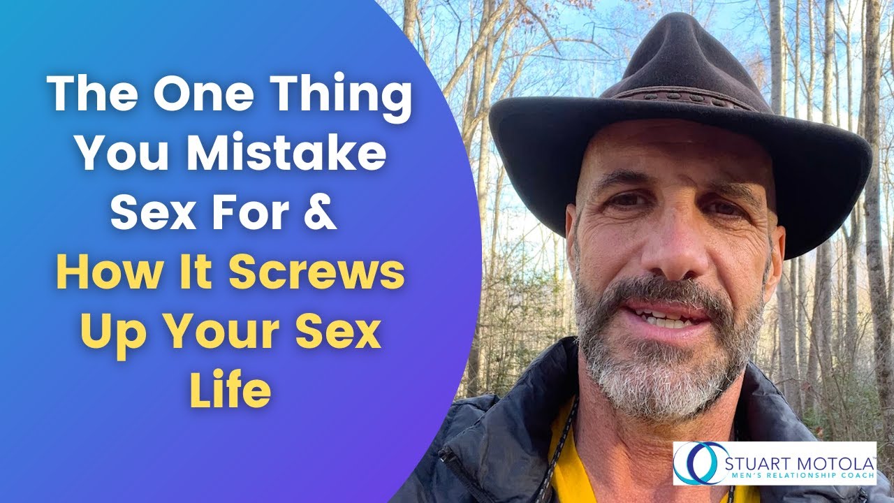 The One Thing You Mistake Sex For And How It Screws Up Your Sex Life Youtube