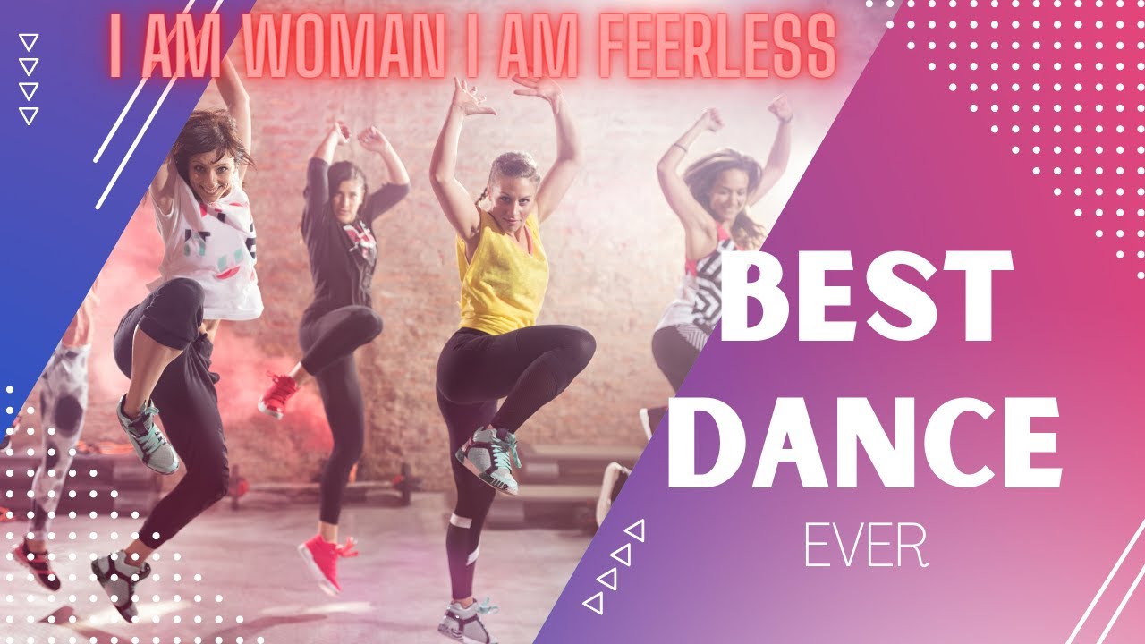 I Am Woman I Am Fearless - Girls Dance - Best Dance Ever - Woman ...