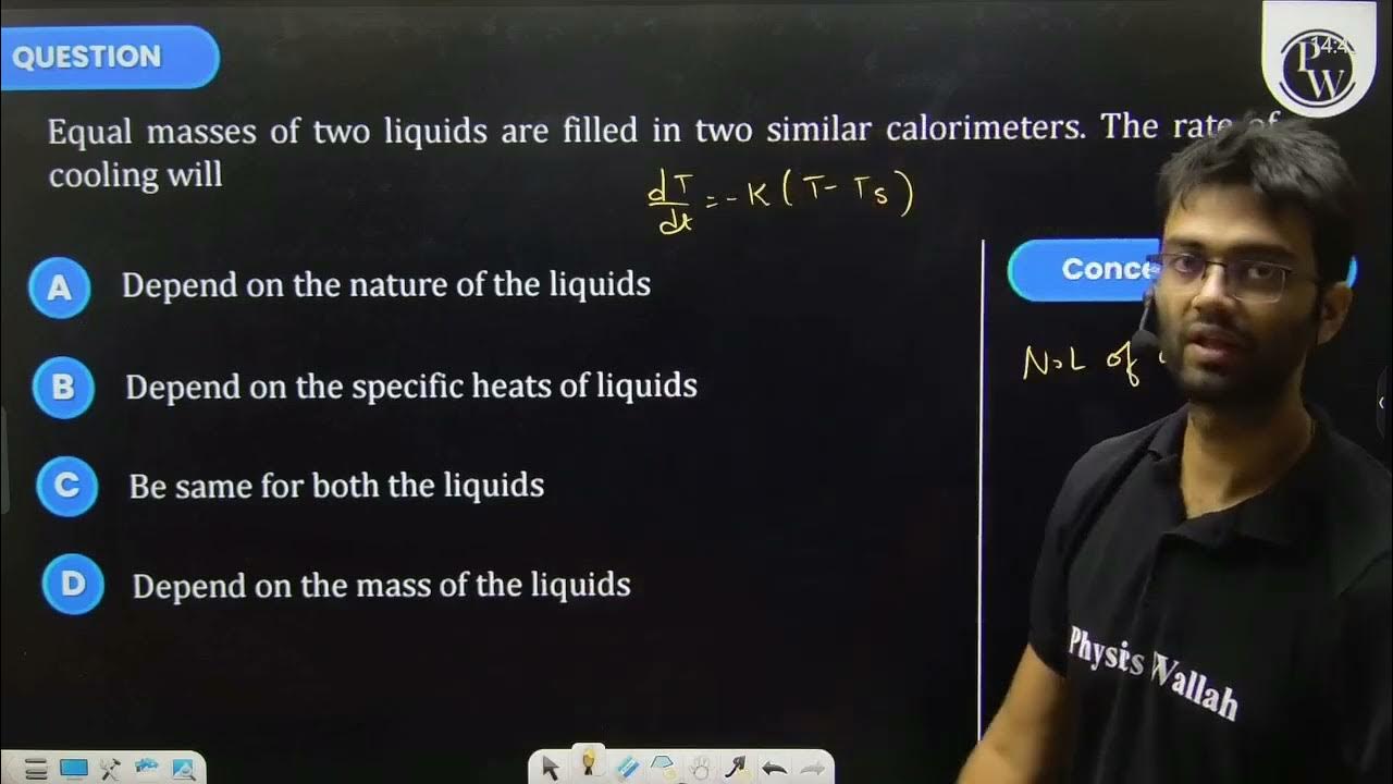 Equal masses of two liquids are filled in two similar calorimeters. The rate of cooling will ...