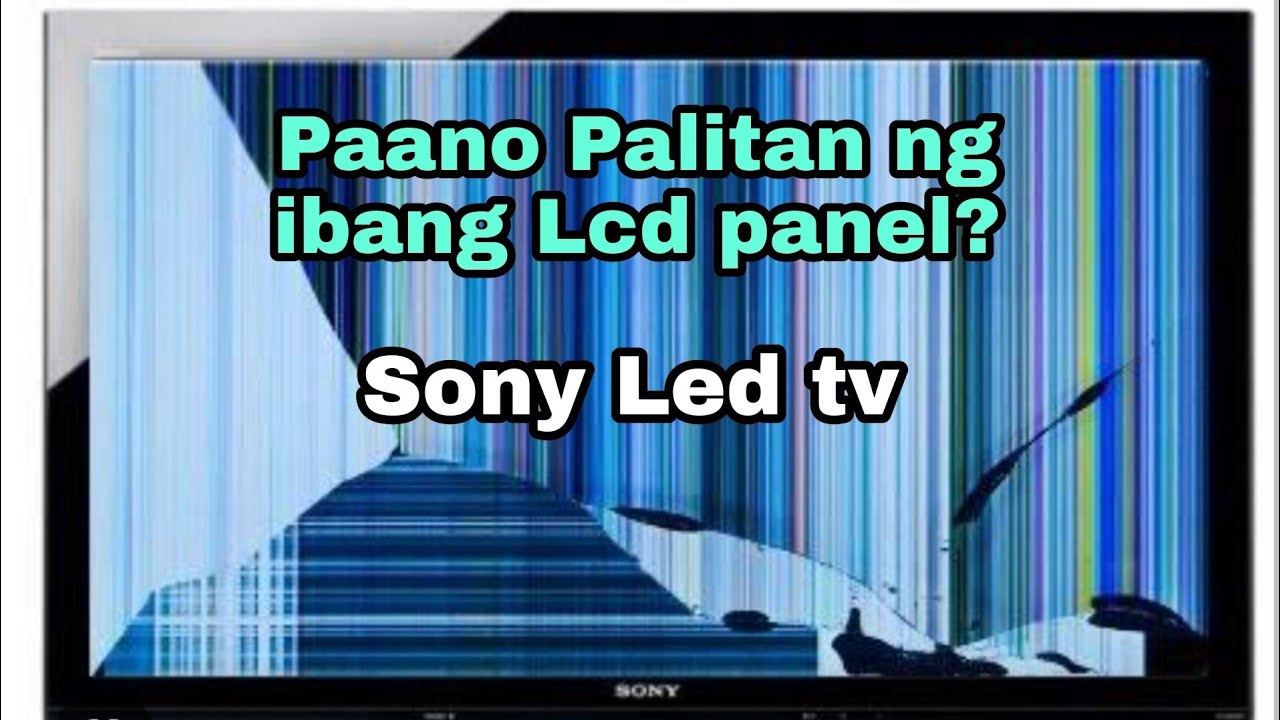 Sony Led tv, Paano palitan ng ibang lcd panel?Troubleshooting Guide in ...
