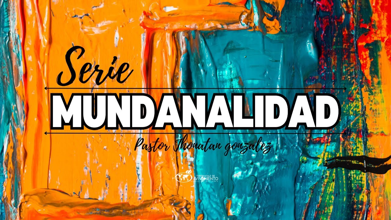 SERIE MUNDANALIDAD-Pastor Jhonatan González-IglesiaT abernáculo De ...
