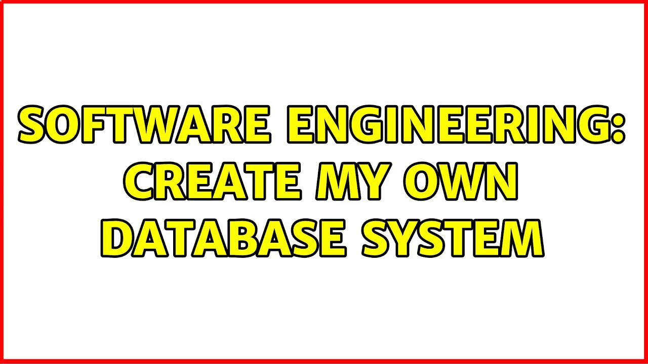Software Engineering: Create my own database system (8 Solutions ...