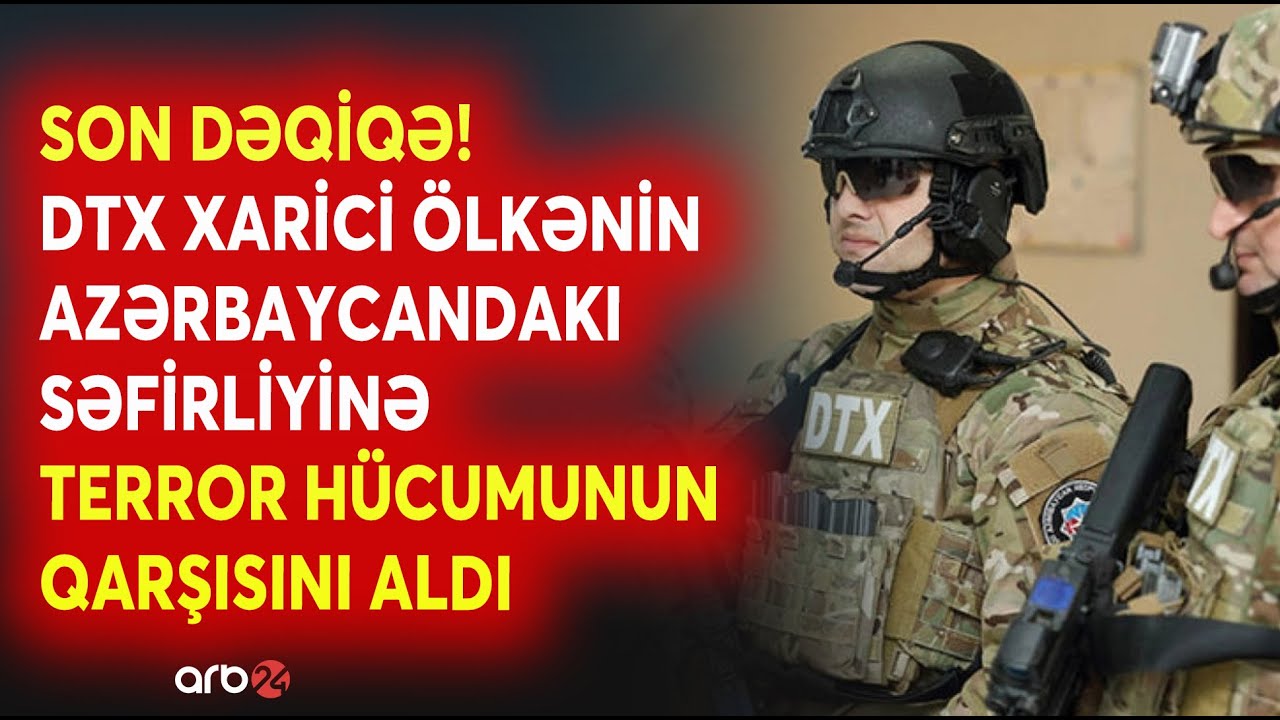 SON DƏQİQƏ! DTX xarici ölkənin Azərbaycandakı səfirliyinə qarşı terror ...