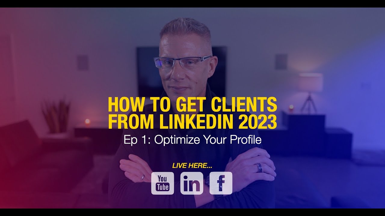 How to get CLIENTS on LinkedIn in 2023 (Episode 1 - Optimize Your ...