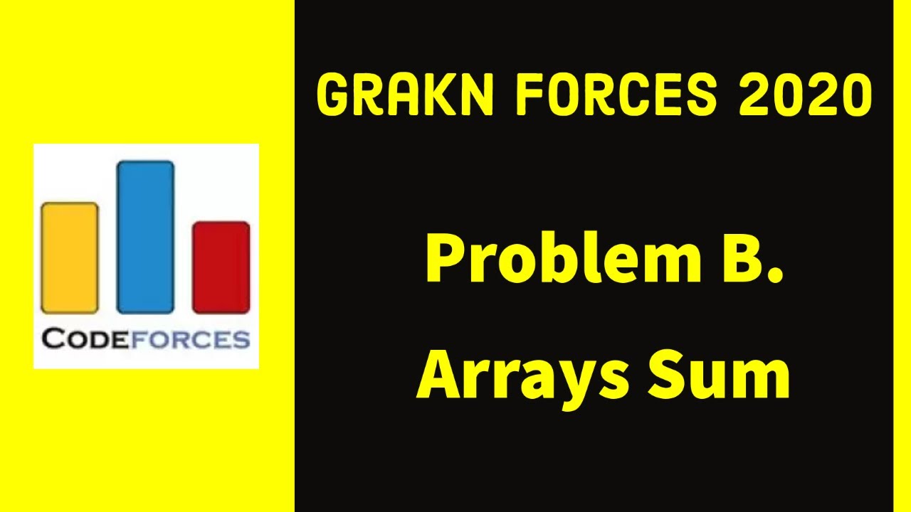 Grakn Forces 2020 | Problem B. Arrays Sum - YouTube