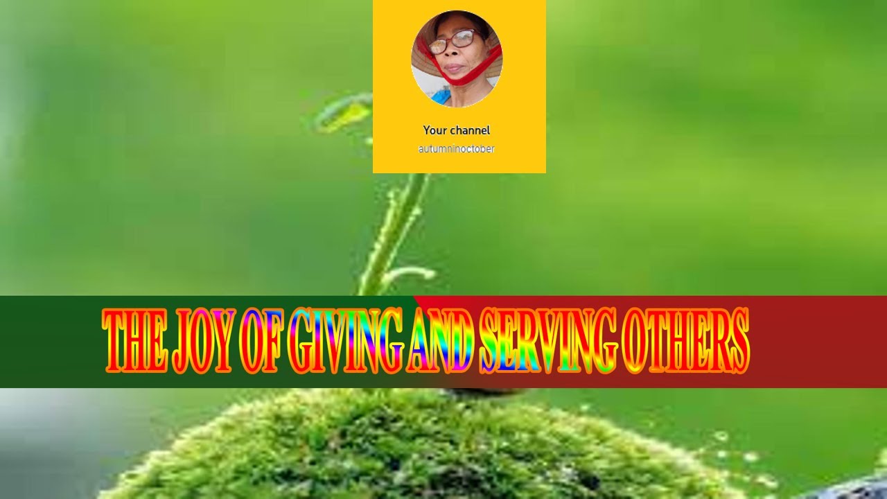 THE JOY OF GIVING AND SERVING OTHERS - YouTube