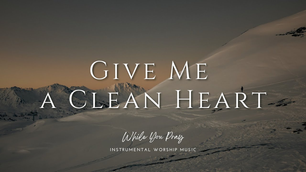 Give Me a Clean Heart - Instrumental Soaking Worship Music / While You ...