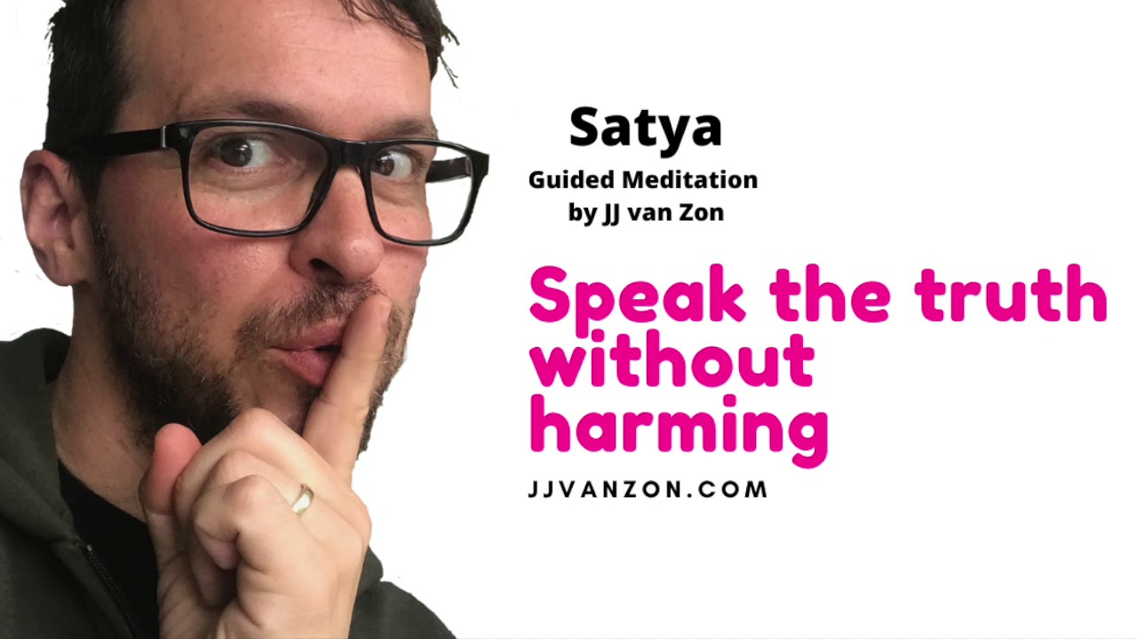 Satya; Speak the truth without harming - guided meditation by JJ van ...