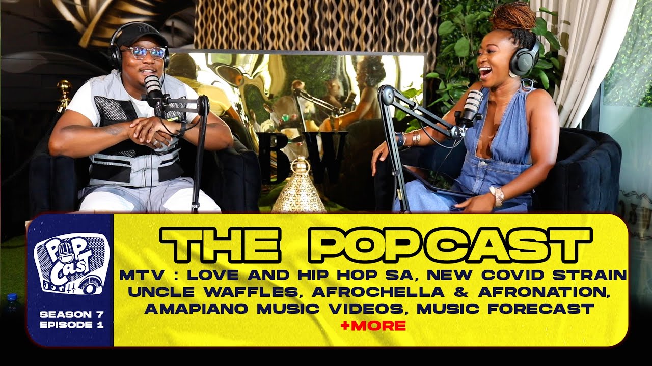 POPcast S7E1 - MTV Love & Hip Hop SA , Uncle Waffles, Afrochella ...