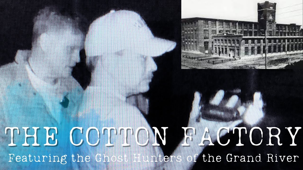 THE HAUNTED COTTON FACTORY! GHOST HUNTERS OF THE GRAND RIVER/DARK ...