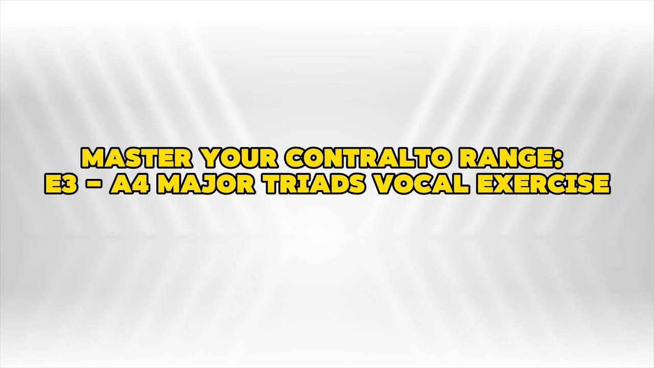 Master Your Contralto Range: E3 - A4 Major Triads Vocal Exercise - YouTube