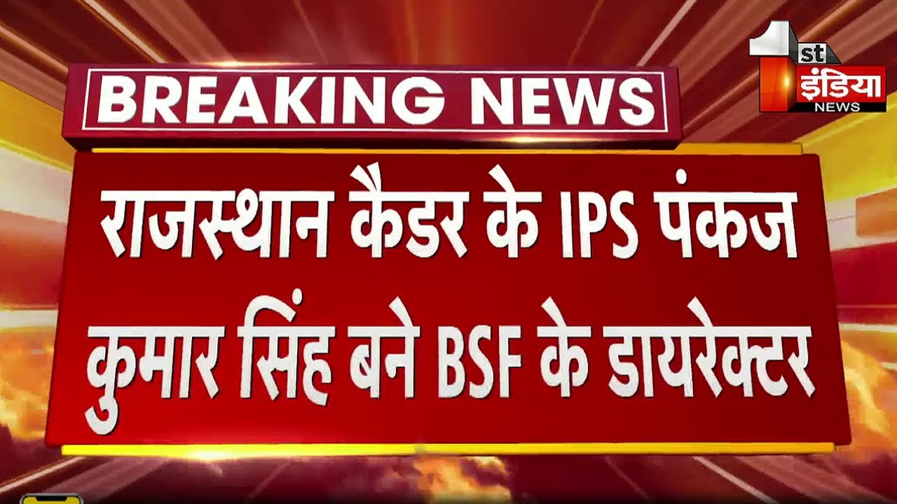 राजस्थान कैडर के IPS Pankaj Kumar Singh बने BSF के DG, भारत सरकार ने ...