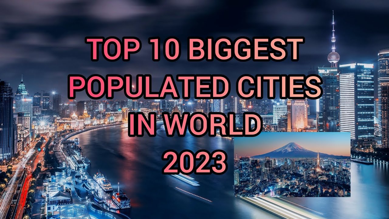 Top 10 Biggest Populated Cities In World 2023 - YouTube