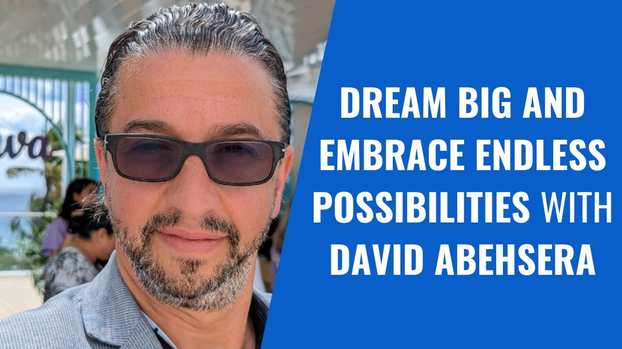 Dream Big and Embrace Endless Possibilities with David Abehsera - YouTube