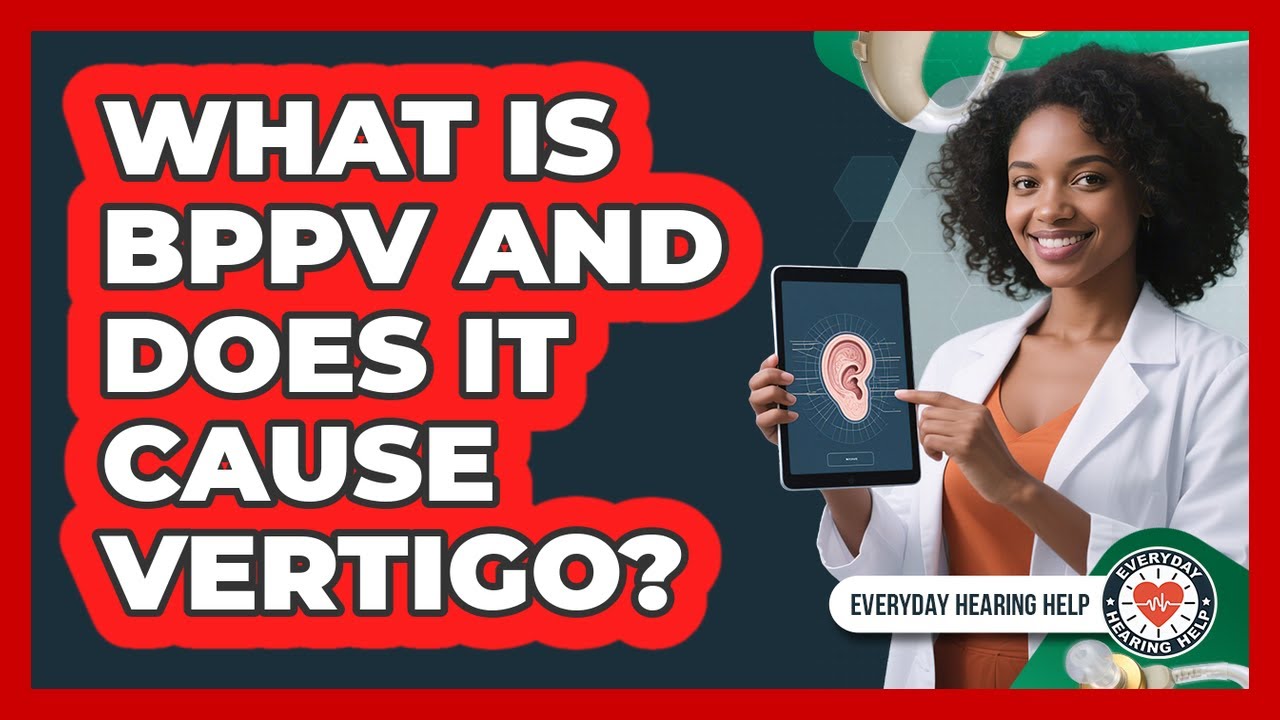 What Is BPPV And Does It Cause Vertigo? - Everyday Hearing Help - YouTube