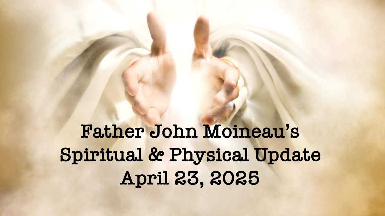Father John Moineau's Spiritual & Physical Update | April 23, 2025 ...