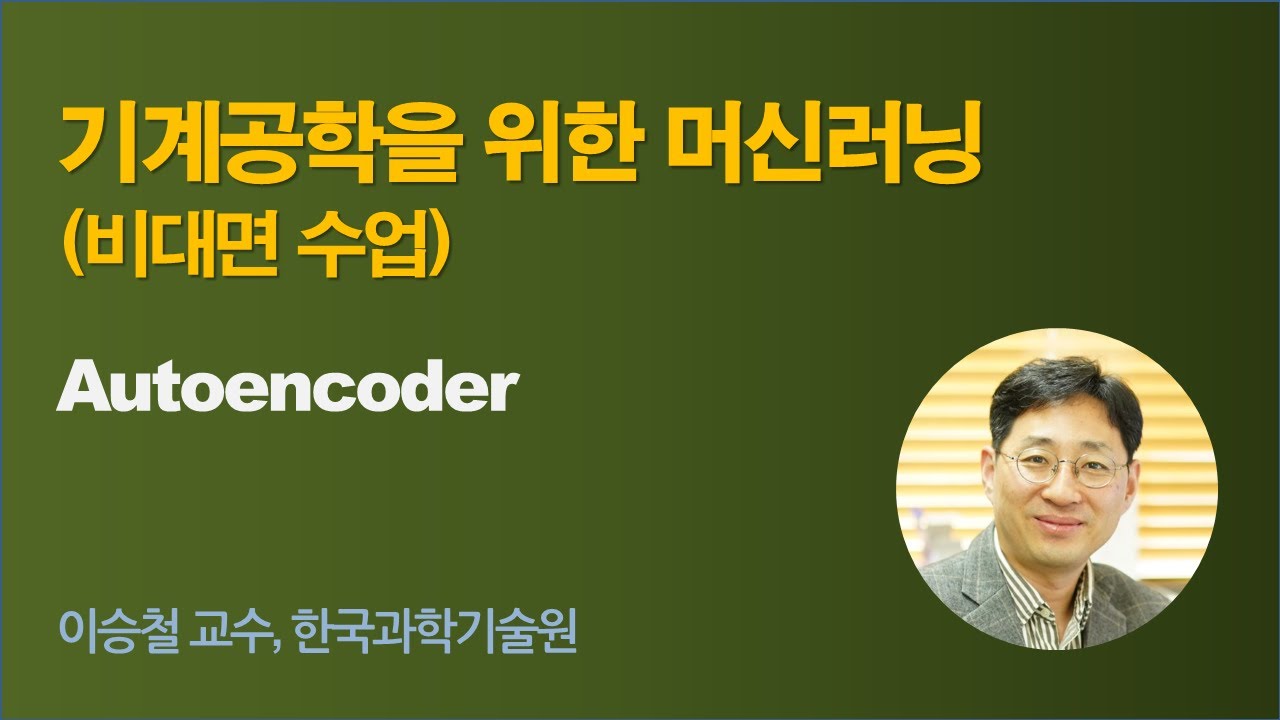 기계공학을 위한 인공지능 Wk 13 Autoencoder 오토인코더 Youtube