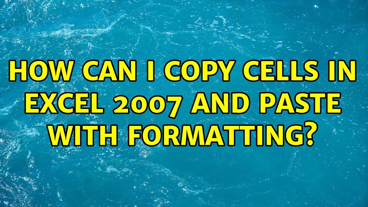 How Can I Copy Cells In Excel 2007 And Paste With Formatting YouTube How Can I Copy Cells In Excel 2007 And Paste With Formatting YouTube