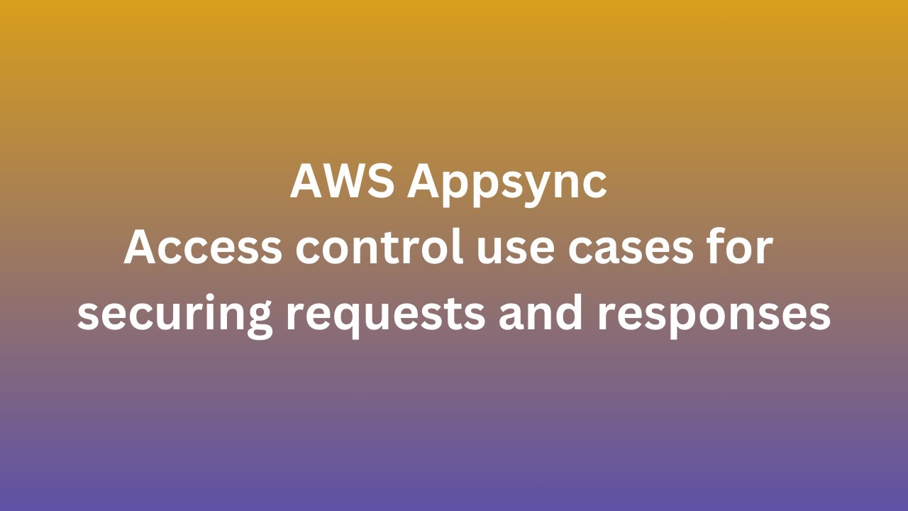 AWS Appsync - Access control use cases for securing requests and ...